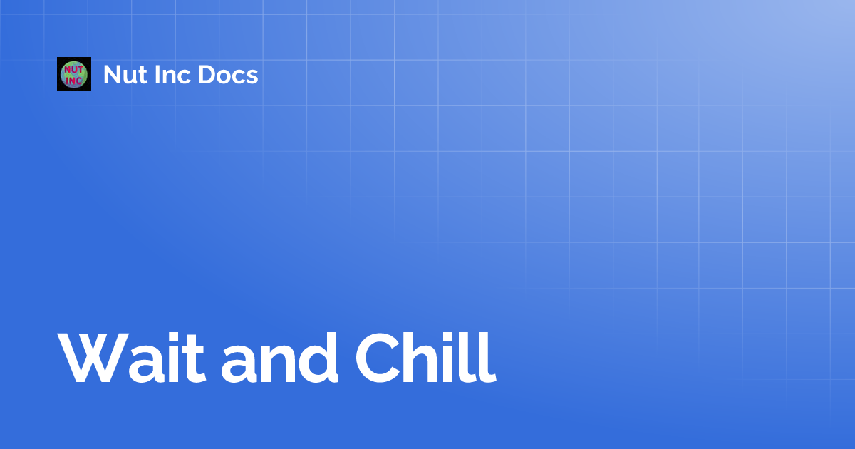 Wait and Chill | Nut Inc Docs